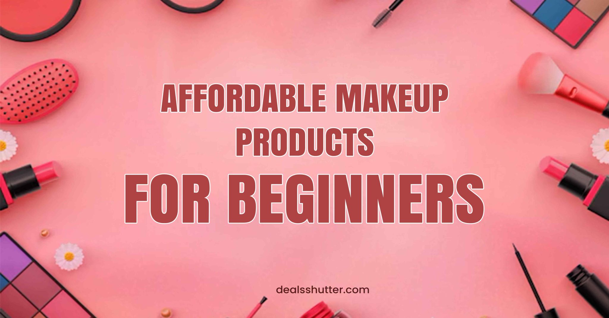 Affordable Makeup Products For Beginners-Look Stunning!